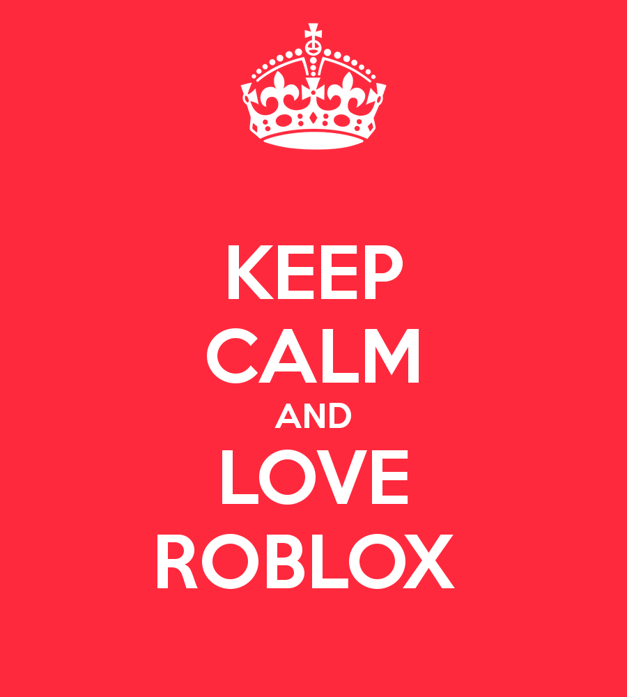 Roblox Wallpaper 2014 Keep Calm And Love Roblox - Keep Calm And Play ...
